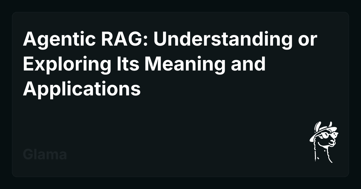 Agentic RAG: Understanding or Exploring Its Meaning and Applications ...