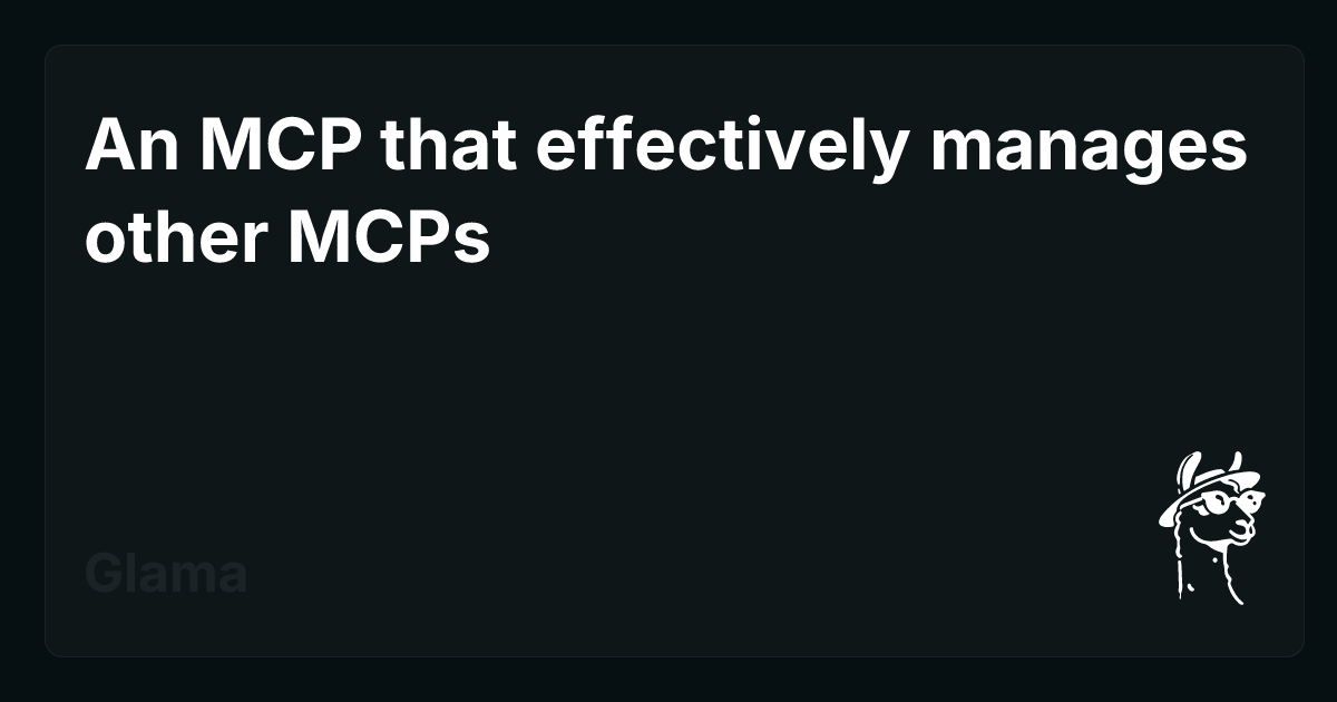 An MCP that effectively manages other MCPs | Glama