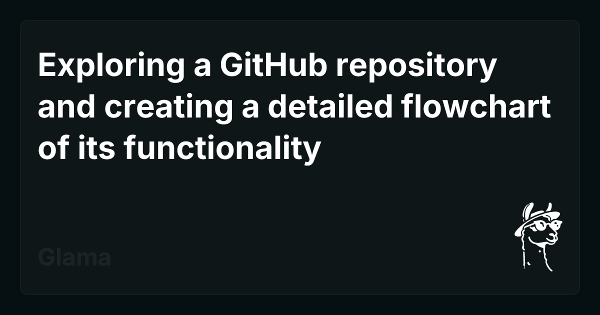 Exploring a GitHub repository and creating a detailed flowchart of its functionality | Glama