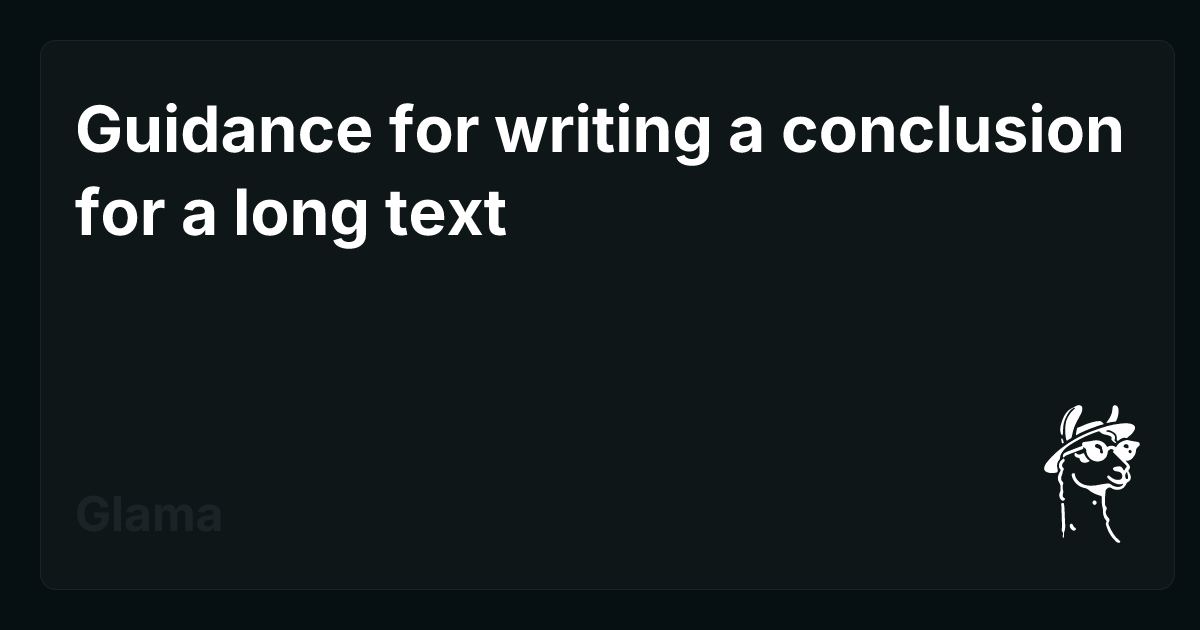 Guidance for writing a conclusion for a long text | Glama