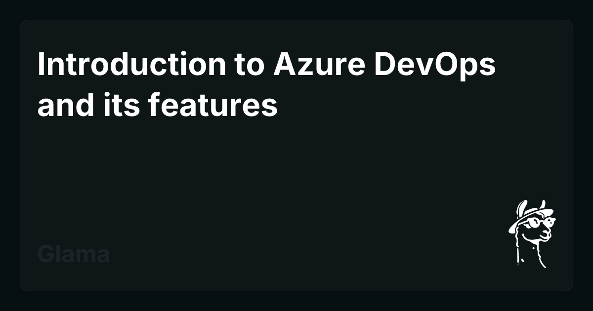 Introduction to Azure DevOps and its features | Glama