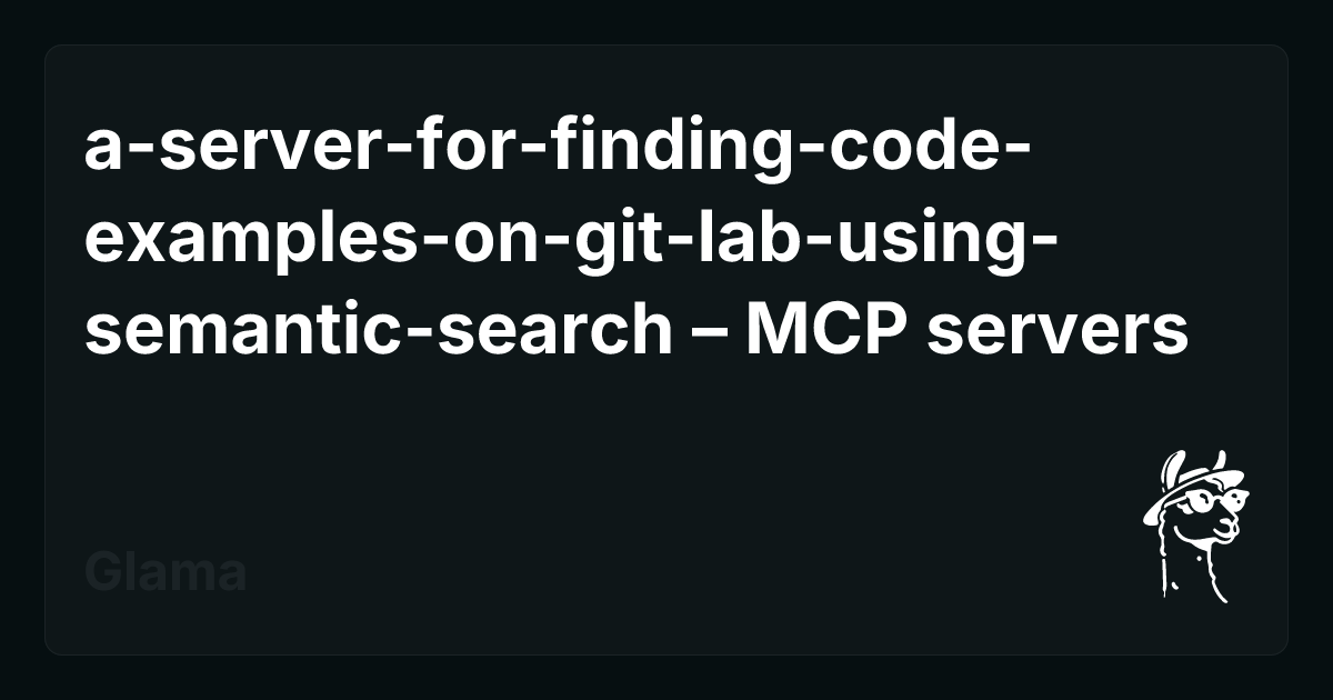 a-server-for-finding-code-examples-on-git-lab-using-semantic-search – MCP servers | Glama