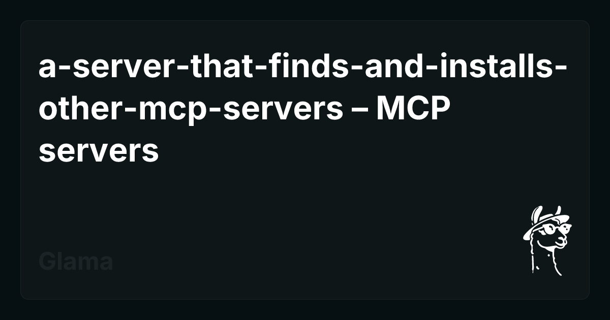 a-server-that-finds-and-installs-other-mcp-servers – MCP servers | Glama