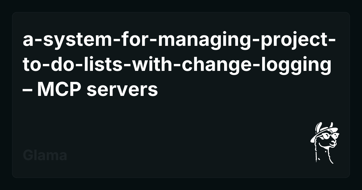 a-system-for-managing-project-to-do-lists-with-change-logging – MCP servers | Glama