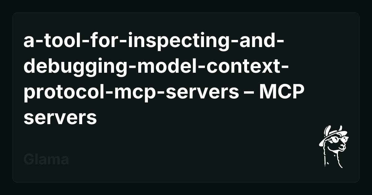a-tool-for-inspecting-and-debugging-model-context-protocol-mcp-servers – MCP servers | Glama