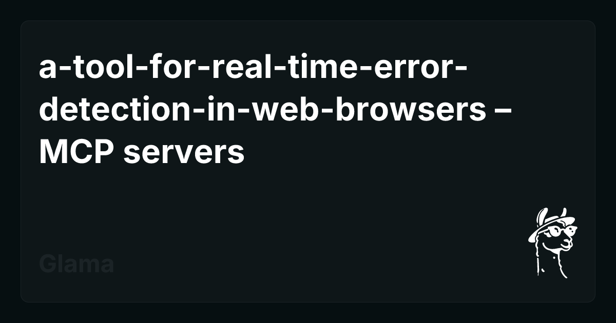 a-tool-for-real-time-error-detection-in-web-browsers – MCP servers | Glama