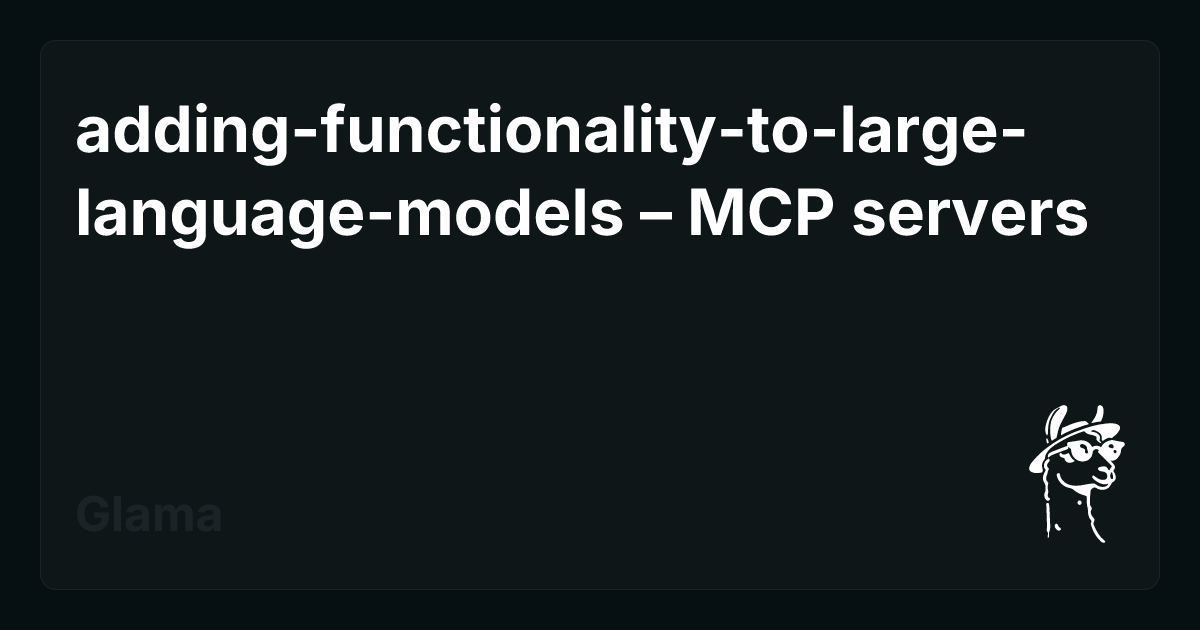 adding-functionality-to-large-language-models – MCP servers | Glama