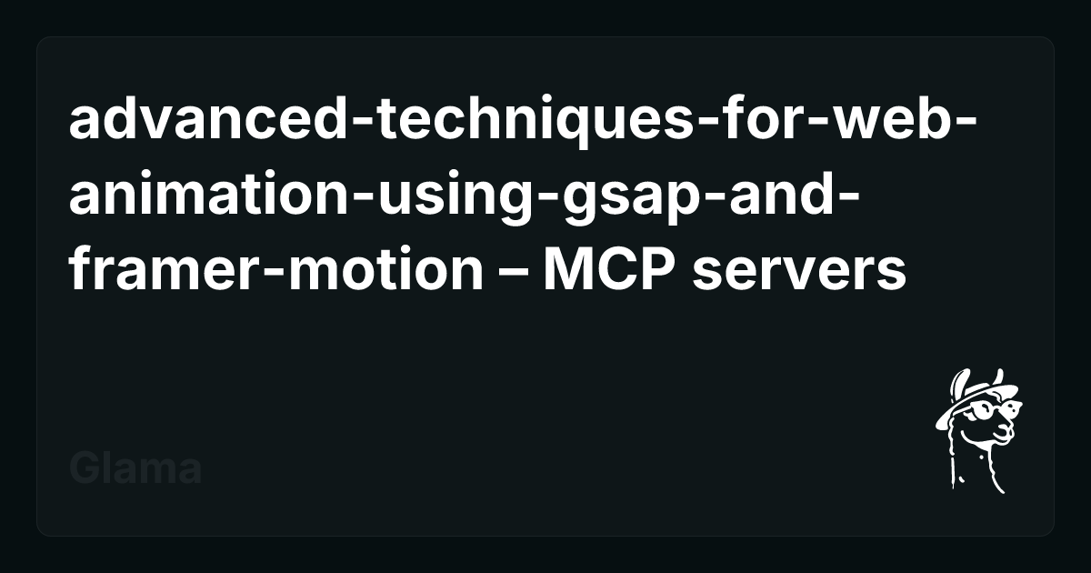 advanced-techniques-for-web-animation-using-gsap-and-framer-motion – MCP servers | Glama