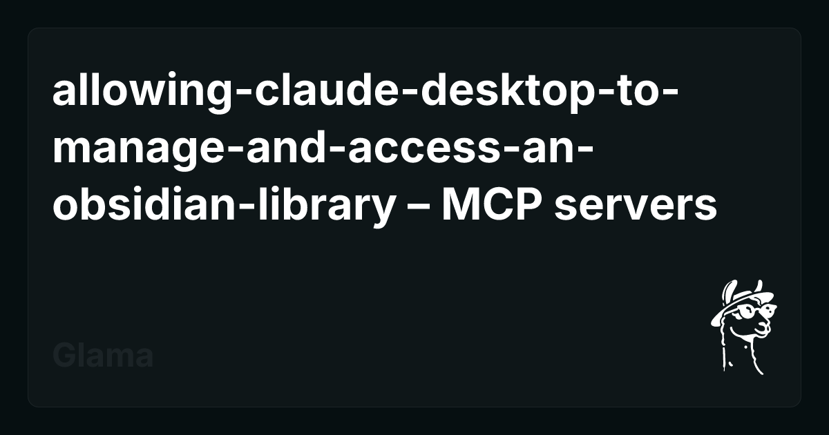 allowing-claude-desktop-to-manage-and-access-an-obsidian-library – MCP servers | Glama
