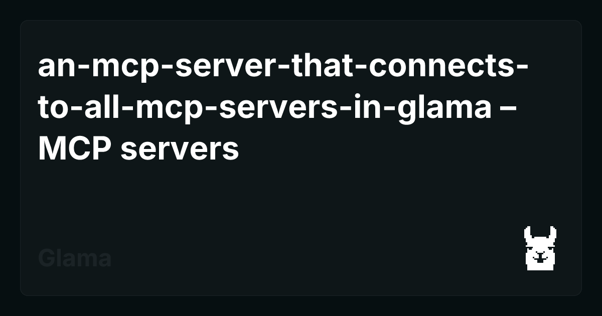 an-mcp-server-that-connects-to-all-mcp-servers-in-glama – MCP servers ...