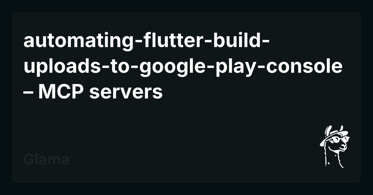 automating-flutter-build-uploads-to-google-play-console – MCP servers | Glama