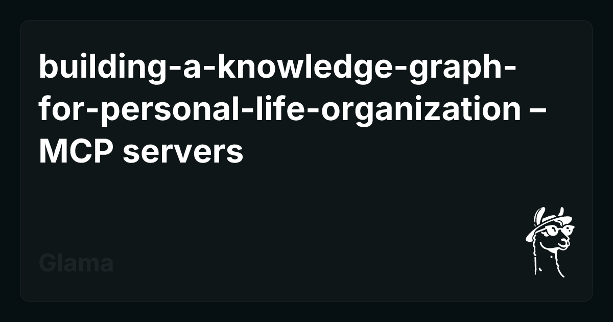 building-a-knowledge-graph-for-personal-life-organization – MCP servers | Glama