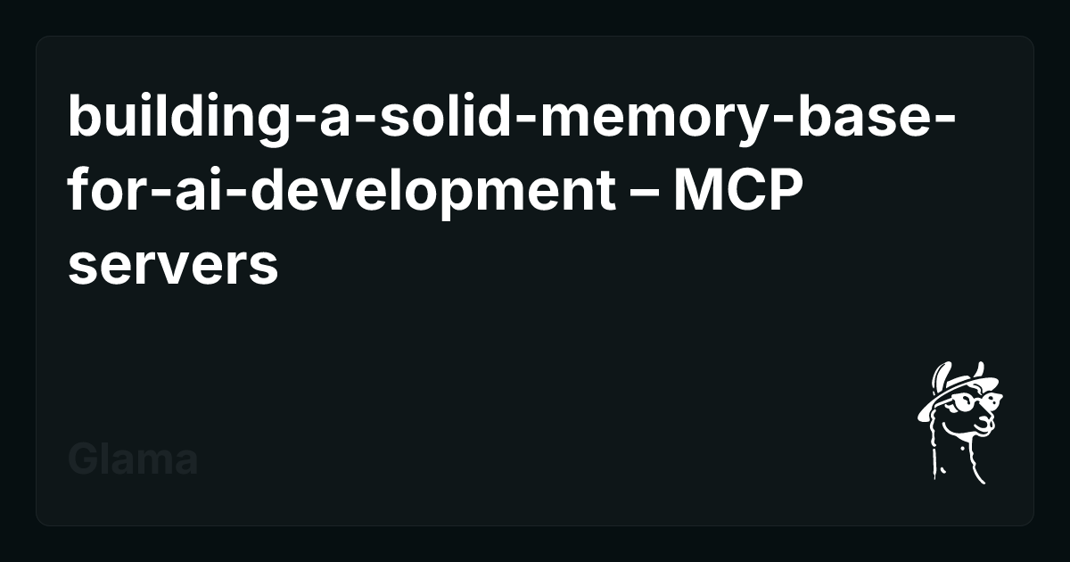 building-a-solid-memory-base-for-ai-development – MCP servers | Glama
