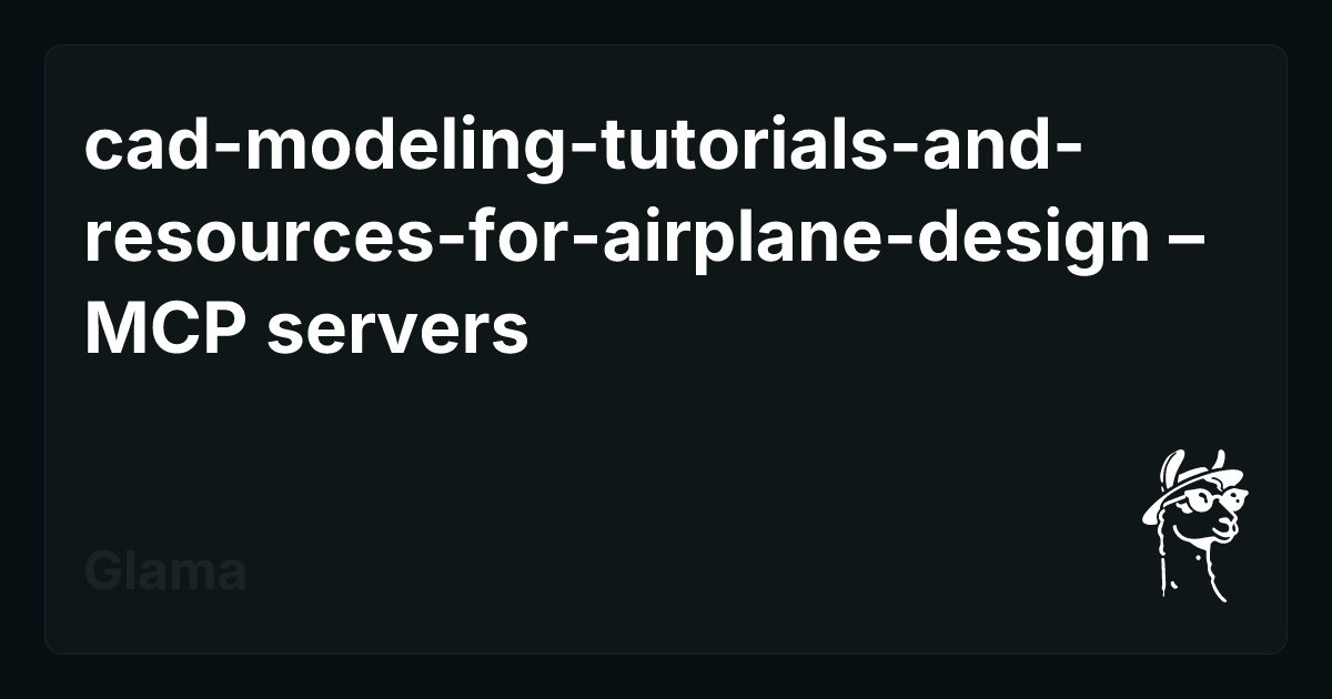 cad-modeling-tutorials-and-resources-for-airplane-design – MCP servers | Glama