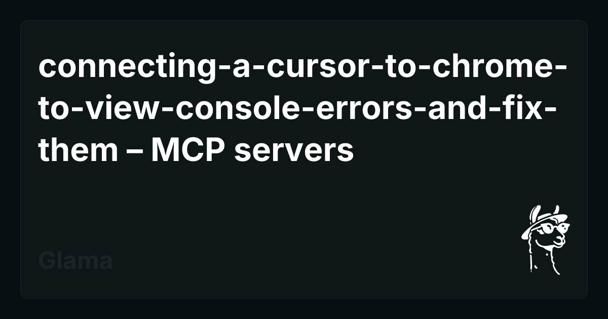 connecting-a-cursor-to-chrome-to-view-console-errors-and-fix-them – MCP servers | Glama