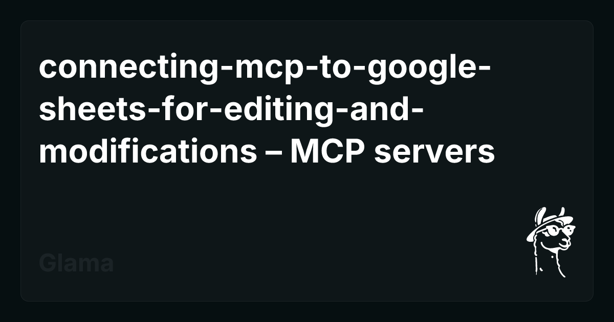connecting-mcp-to-google-sheets-for-editing-and-modifications – MCP servers | Glama