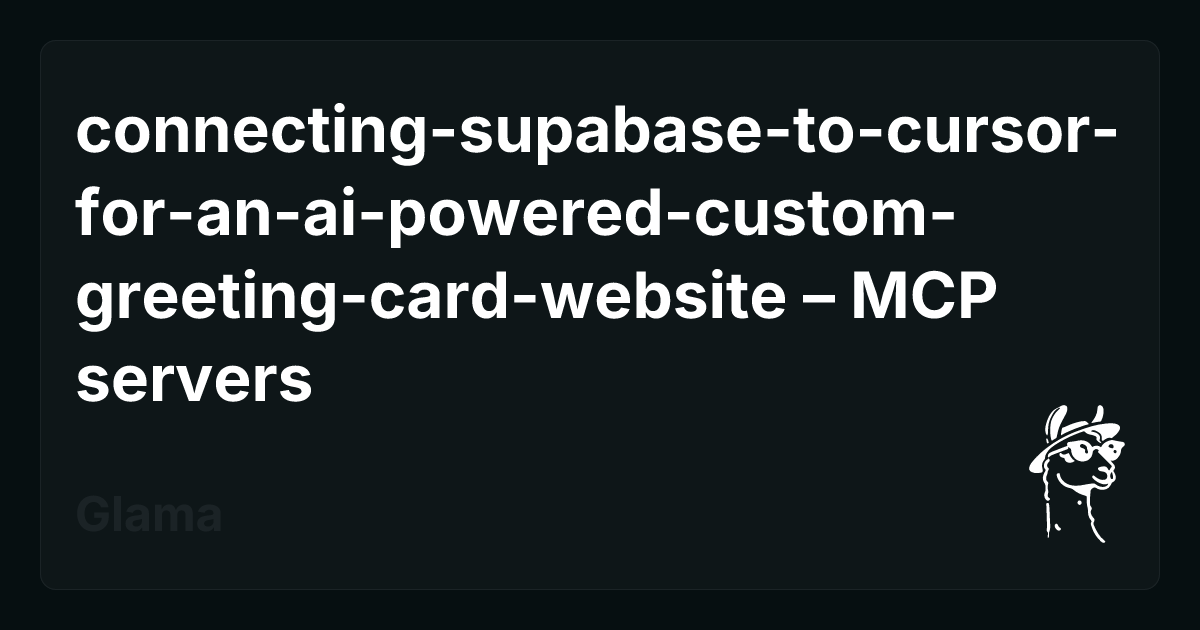connecting-supabase-to-cursor-for-an-ai-powered-custom-greeting-card-website – MCP servers | Glama
