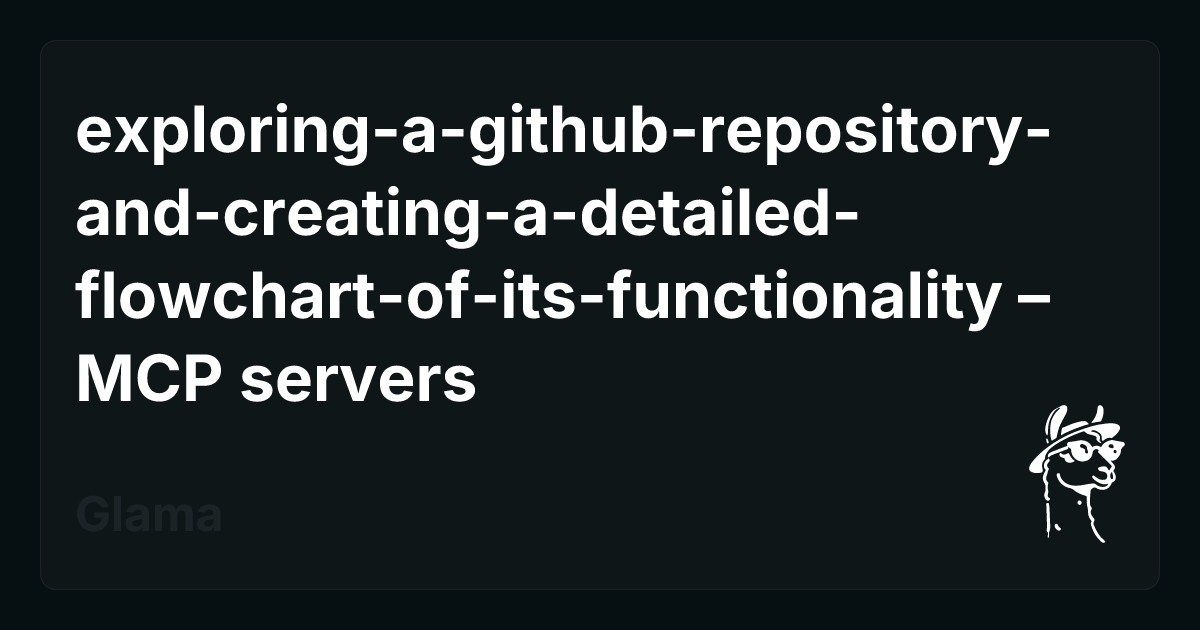 exploring-a-github-repository-and-creating-a-detailed-flowchart-of-its-functionality – MCP ...