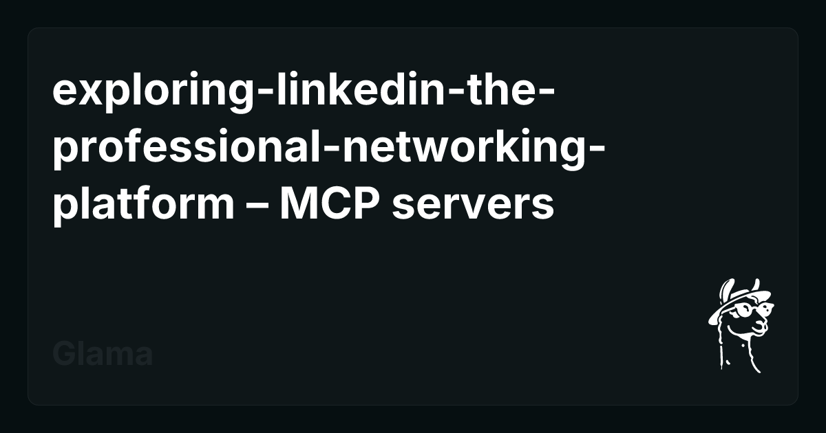 exploring-linkedin-the-professional-networking-platform – MCP servers | Glama