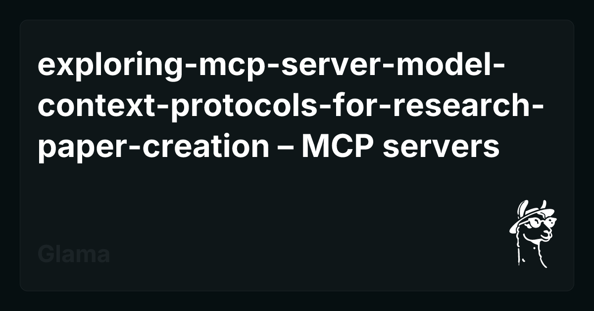 exploring-mcp-server-model-context-protocols-for-research-paper-creation – MCP servers | Glama