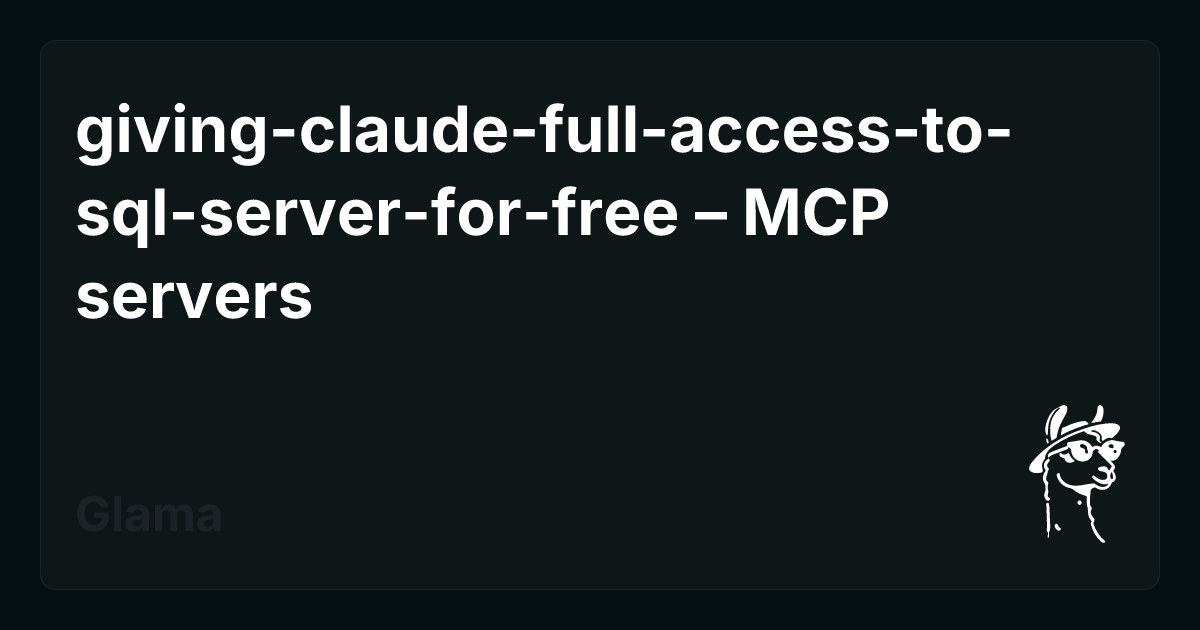 giving-claude-full-access-to-sql-server-for-free – MCP servers | Glama
