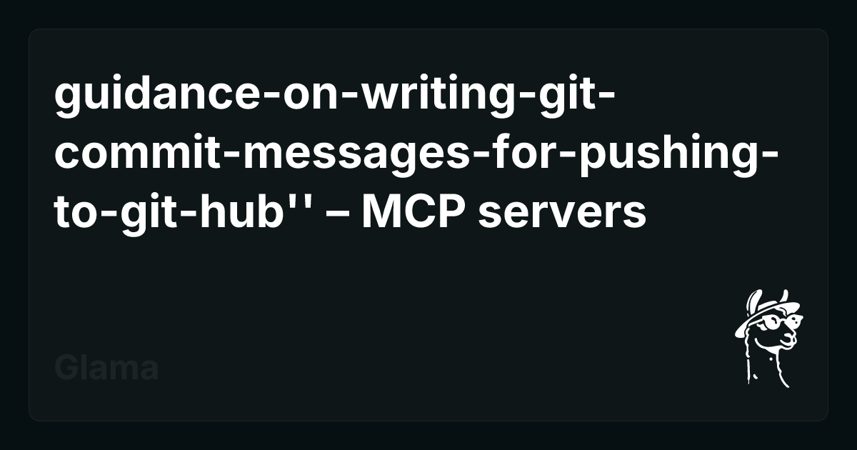 guidance-on-writing-git-commit-messages-for-pushing-to-git-hub'' – MCP servers | Glama