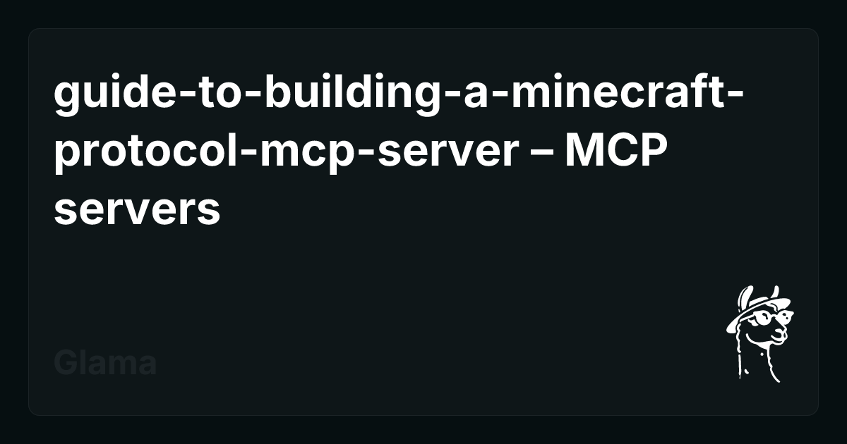 guide-to-building-a-minecraft-protocol-mcp-server – MCP servers | Glama