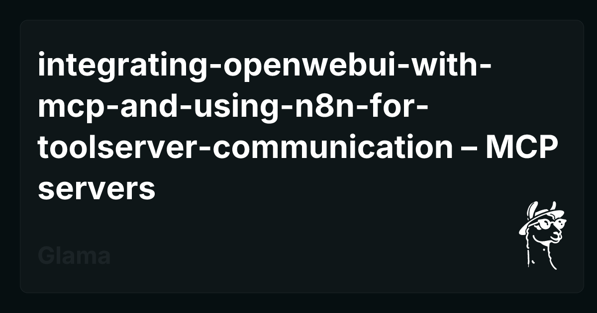 integrating-openwebui-with-mcp-and-using-n8n-for-toolserver-communication – MCP servers | Glama