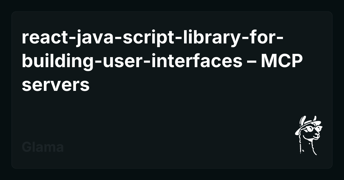 react-java-script-library-for-building-user-interfaces – MCP servers | Glama