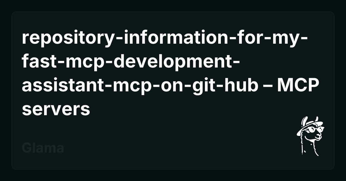 repository-information-for-my-fast-mcp-development-assistant-mcp-on-git-hub – MCP servers | Glama