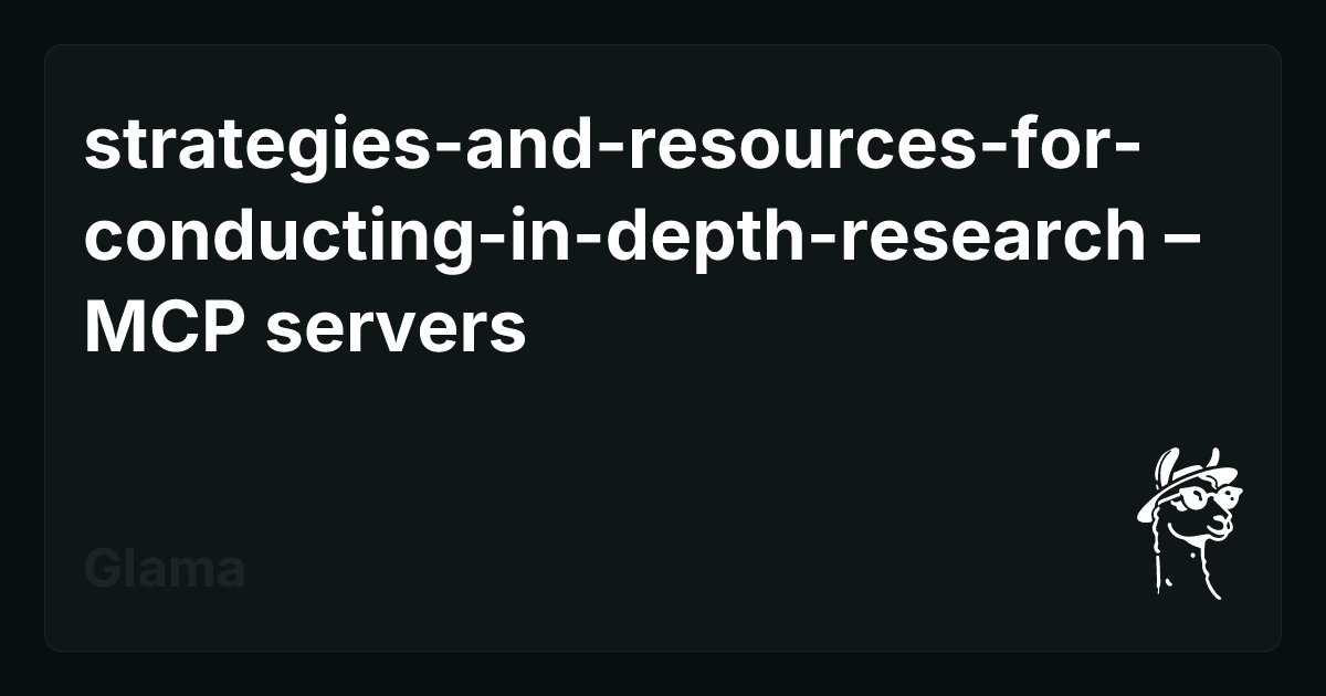 strategies-and-resources-for-conducting-in-depth-research – MCP servers | Glama