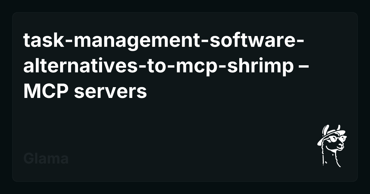 task-management-software-alternatives-to-mcp-shrimp – MCP servers | Glama