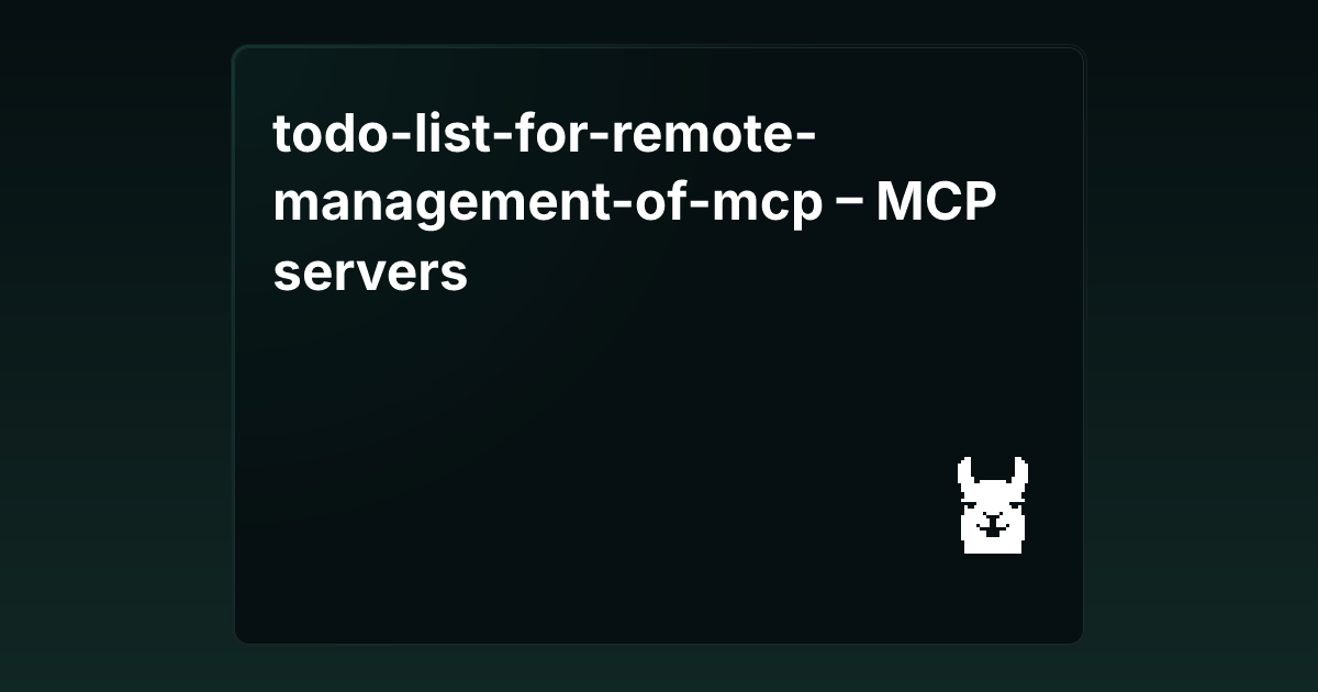 todo-list-for-remote-management-of-mcp – MCP servers | Glama