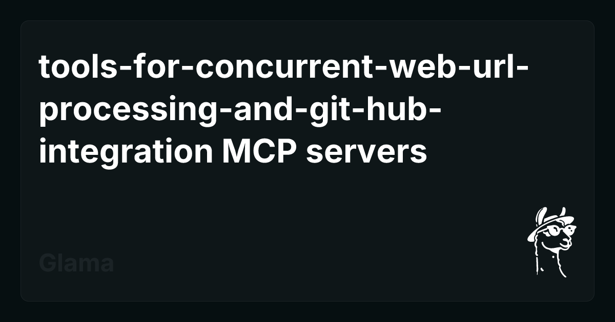 tools-for-concurrent-web-url-processing-and-git-hub-integration MCP servers | Glama