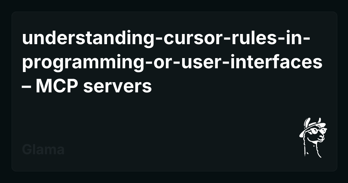 understanding-cursor-rules-in-programming-or-user-interfaces – MCP servers | Glama