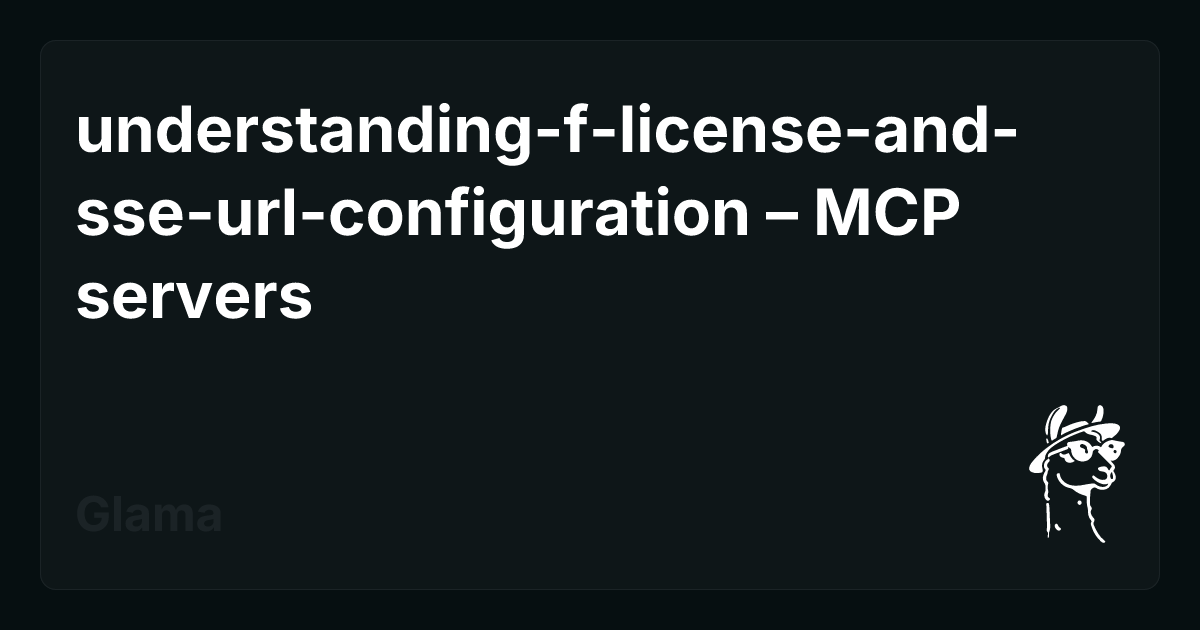 understanding-f-license-and-sse-url-configuration – MCP servers | Glama