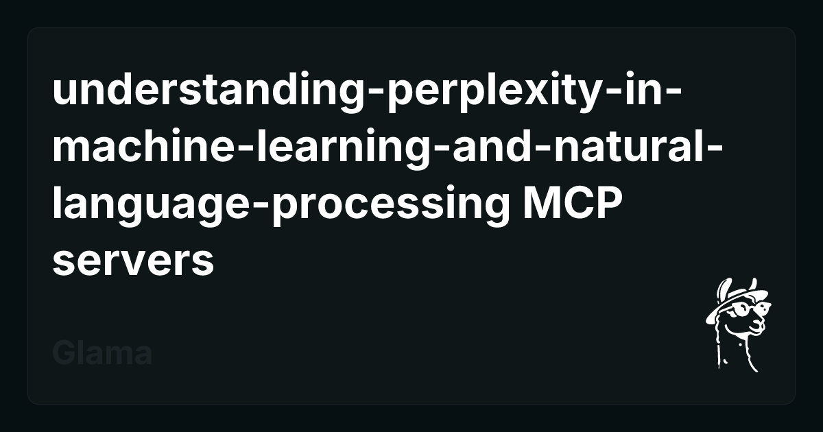 understanding-perplexity-in-machine-learning-and-natural-language-processing MCP servers | Glama