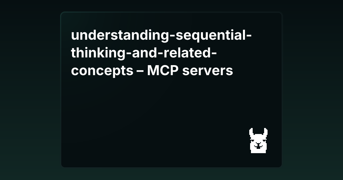 understanding-sequential-thinking-and-related-concepts – MCP servers | Glama