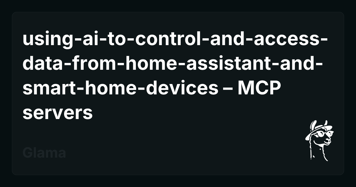 using-ai-to-control-and-access-data-from-home-assistant-and-smart-home-devices – MCP servers | Glama