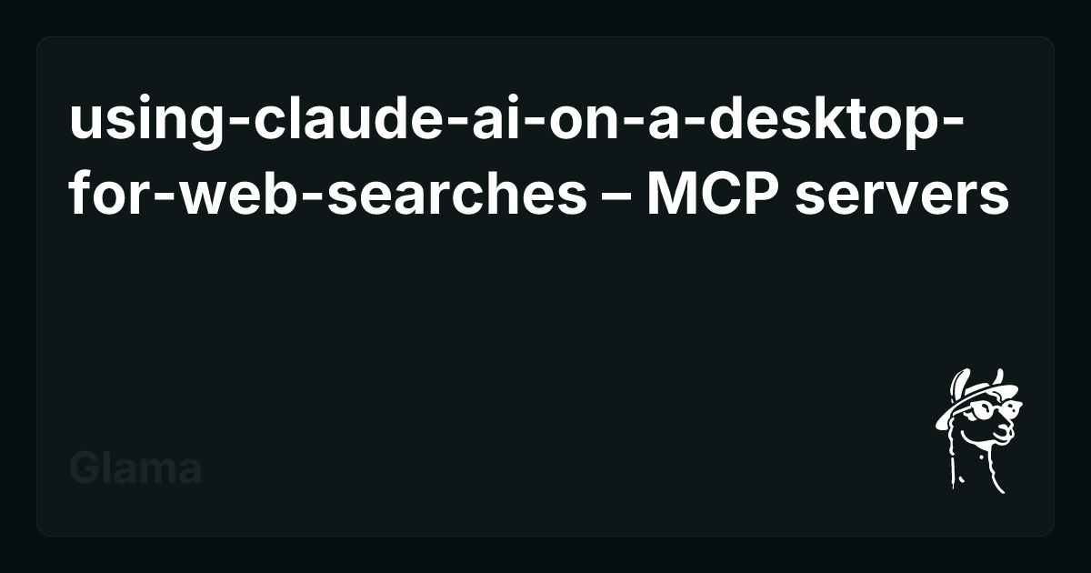 using-claude-ai-on-a-desktop-for-web-searches – MCP servers | Glama