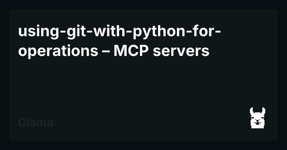 using-git-with-python-for-operations – MCP servers | Glama