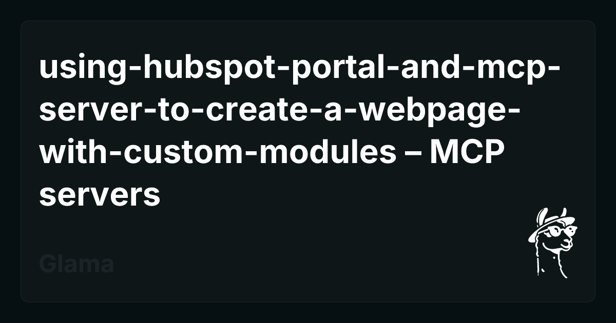 using-hubspot-portal-and-mcp-server-to-create-a-webpage-with-custom-modules – MCP servers | Glama