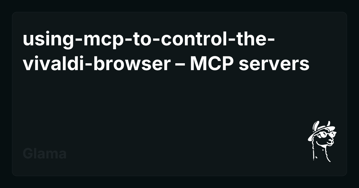 using-mcp-to-control-the-vivaldi-browser – MCP servers | Glama