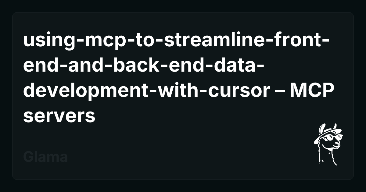 using-mcp-to-streamline-front-end-and-back-end-data-development-with-cursor – MCP servers | Glama