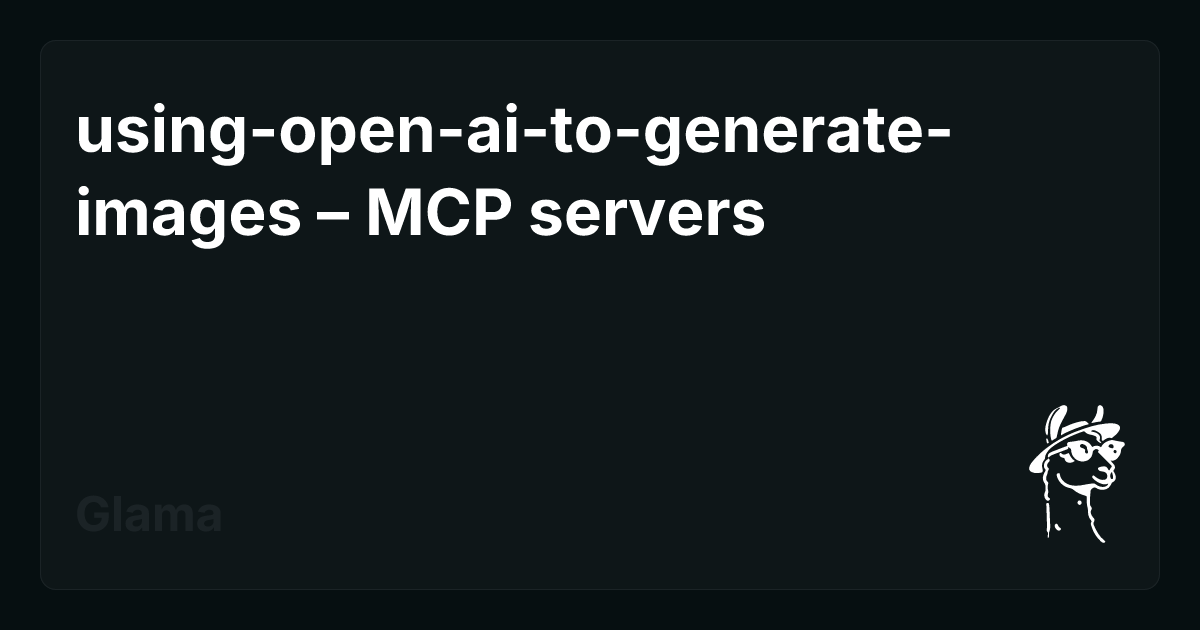 using-open-ai-to-generate-images – MCP servers | Glama